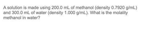 Solved A Solution Is Made Using 200 0 ML Of Methanol Chegg Com