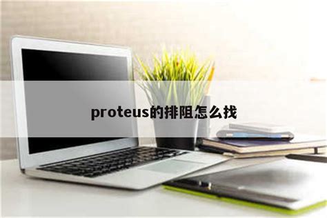 Proteus的排阻怎么找 Proteus相关 Proteus8软件 Proteus软件