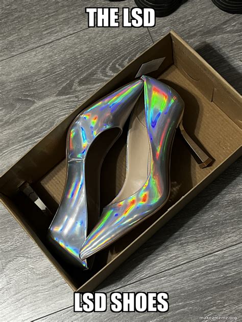 The Lsd Lsd Shoes Meme Generator