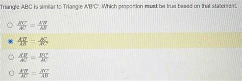 Solved Triangle Abc Is Similar To Triangle Abc Which Proportion Must Be True Based On That