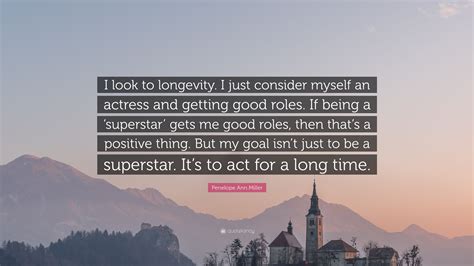 Penelope Ann Miller Quote “i Look To Longevity I Just Consider Myself