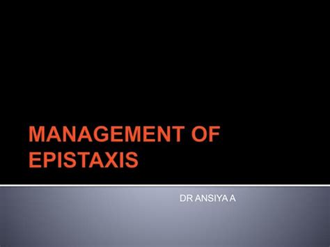 Management Of Epistaxis By Dr Ansiya A Pptx
