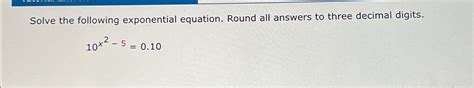 solved solve the following exponential equation round all