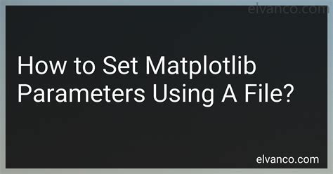 How To Set Matplotlib Parameters Using A File In 2024