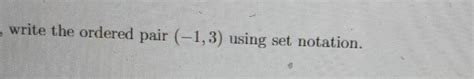 Solved Write The Ordered Pair 1 3 Using Set Notation