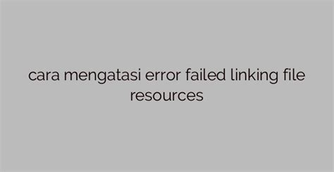 cara mengatasi error failed linking file resources berita harianku