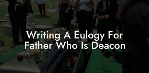 Writing A Eulogy For Father Who Is Deacon Eulogy Assistant