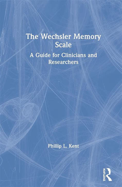The Wechsler Memory Scale A Guide For Clinicians And Researchers Uk Kent Phillip