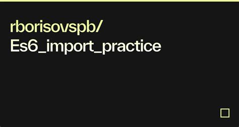 Rborisovspbes6importpractice Codesandbox
