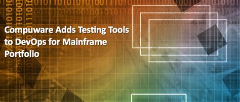 Compuware Adds Testing Tools To Devops For Mainframe Portfolio