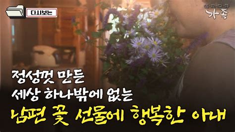 다큐 ‘가족 246회④ 정성껏 만든 세상 하나밖에 없는 남편 꽃 선물에 행복한 아내 Youtube