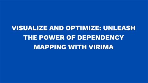 Visualize And Optimize Unleash The Power Of Dependency Mapping With