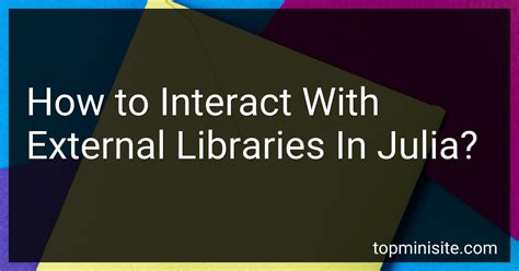How To Interact With External Libraries In Julia In 2024