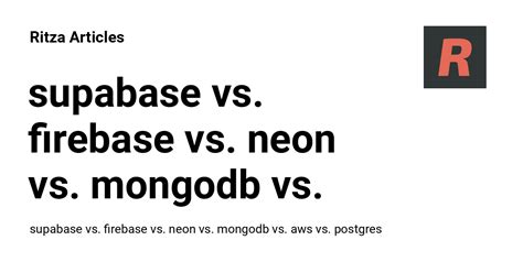 Supabase Vs Firebase Vs Neon Vs Mongodb Vs Aws Vs Postgres Ritza
