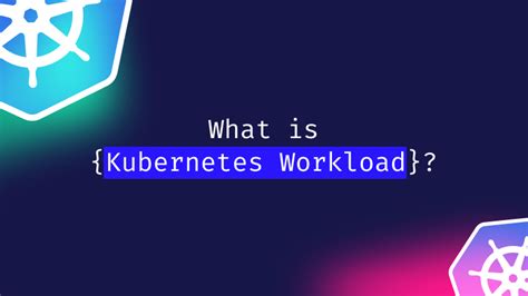 What Is Kubernetes Workload