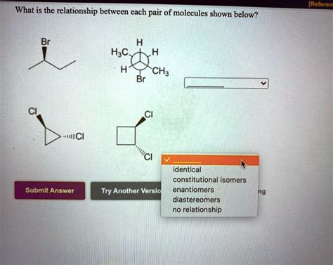 SOLVED: What is the relationship between each pair of molecules shown below? Br H3C H CH3 Br ICI ...