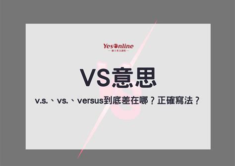 別再搞錯 vs 意思！v s 、vs 、versus 到底哪個才是正確寫法？ yesonline線上英文