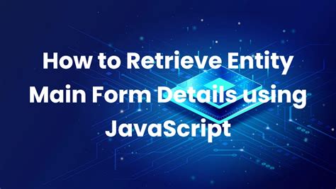 How To Retrieve Entity Main Form Details Using Javascript Nebulaa It