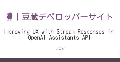 improving ux with stream responses in openai assistants api mamezou
