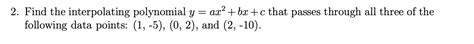 solved 2 find the interpolating polynomial y ax2 bx c that