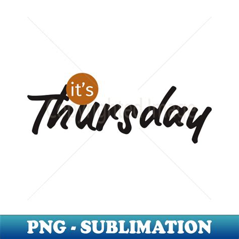 Its Thursday High Resolution Png Sublimation File Revolu Inspire Uplift