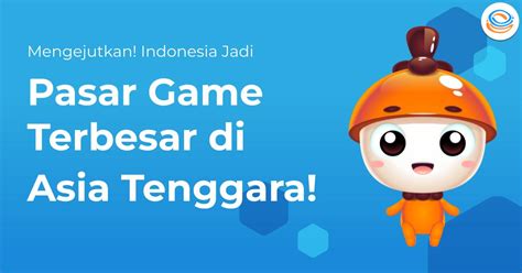 Mengejutkan Indonesia Jadi Pasar Game Terbesar Di Asia Tenggara Berita Gamelab Indonesia