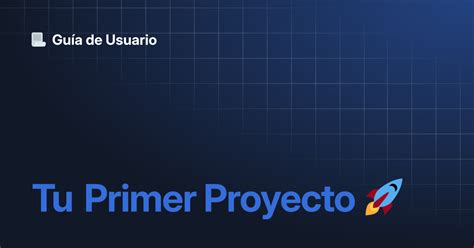 Tu Primer Proyecto 🚀 Guía De Usuario