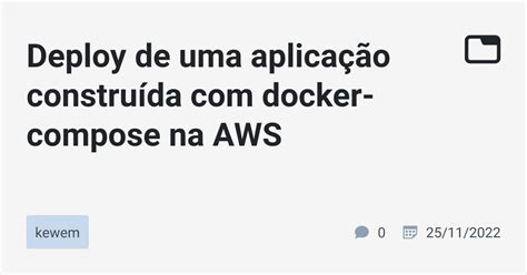 Deploy De Uma Aplicação Construída Com Docker Compose Na Aws · Kewem