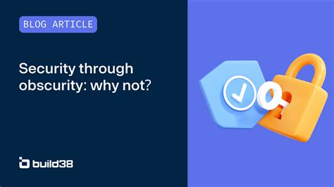 Security Through Obscurity Why Not Build38