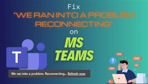 Fix We Ran Into A Problem Reconnecting” On Ms Teams