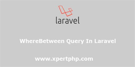 In This Article We Will Explain To You How To Use WhereBetween Query In Laravel Eloquent