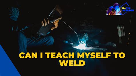 Can I Teach Myself To Weld