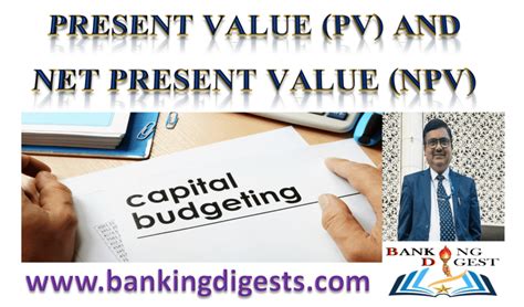 PRESENT VALUE PV AND NET PRESENT VALUE NPV IN CAPITAL BUDGETING Banking Digest