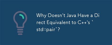 why doesn t java have a direct equivalent to c s `std pair