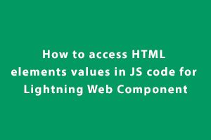 StudySection Blog How To Access HTML Elements Values In JS For LWC
