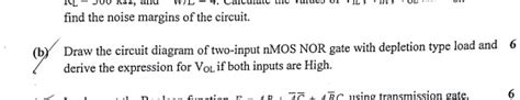 B Draw The Circuit Diagram Of Two Input Nmos Nor Gate With Depletion Type Load And Derive The