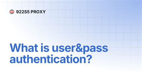 what is userandpass authentication 922s5 proxy