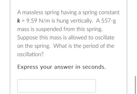 Solved A Massless Spring Having A Spring Constant K 9 59 N M