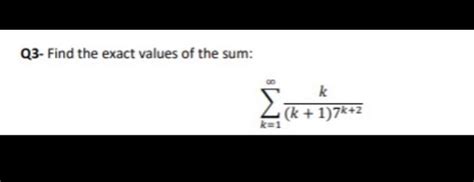 Solved Q3 Find The Exact Values Of The Sum Σ K1 K