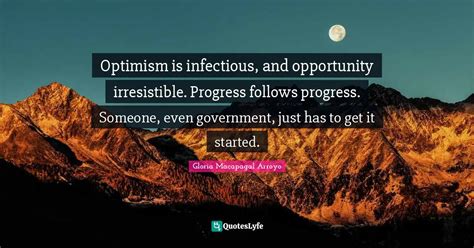 Optimism Is Infectious And Opportunity Irresistible Progress Follows Quote By Gloria