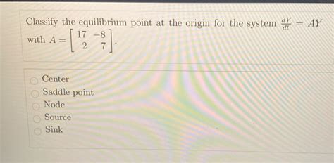 Solved Classify The Equilibrium Point At The Origin For The System Dy