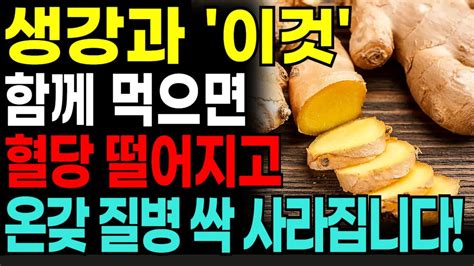 생강은 제발 이렇게 드세요 생강과 함께 먹으면 보약되는 음식3가지 혈당은 내리고 온갖 질병 싹 없애주는 레시피 Youtube