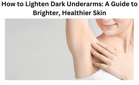 How to lighten dark underarms