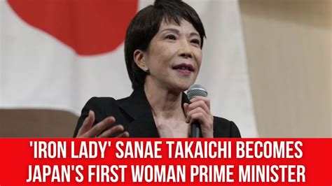 Iron Lady Sanae Takaichi Becomes Japans First Woman Prime Minister