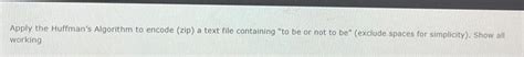 Solved Apply The Huffmans Algorithm To Encode Zip A Text