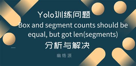 Yolo训练问题Box and segment counts should be equal but got len segments 分析与解决