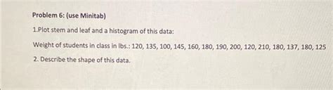 Solved Problem 6 Use Minitab 1plot Stem And Leaf And A