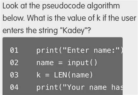 Solved Look At The Pseudocode Algorithm Below What Is The Value Of K If The User Enters The St