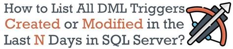 How To List All Dml Triggers Created Or Modified In The Last N Days In Sql Server Interview