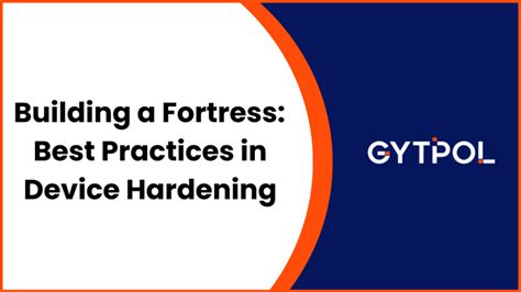 Building A Fortress Best Practices In Device Hardening Gytpol